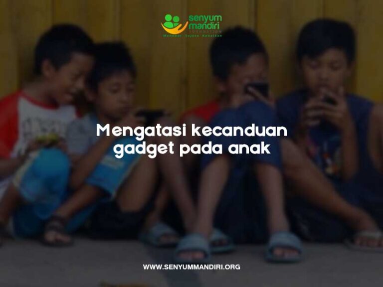 Mengatasi Kecanduan Gadget Pada Anak: Ketahui Dampak dan Tips Efektifnya - Senyum Mandiri Foundation