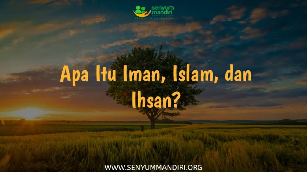 Apa itu Iman, Islam, dan Ihsan? - Senyum Mandiri Foundation