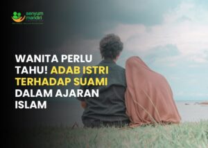 Wanita Perlu Tahu! Adab Istri Terhadap Suami dalam Ajaran Islam - Senyum Mandiri Foundation